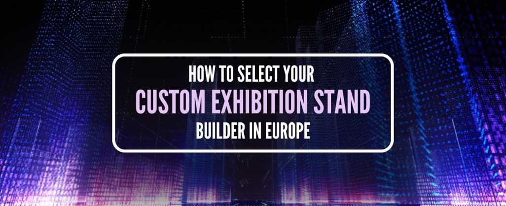 How to Select Your Custom Exhibition Stand Builder in Europe