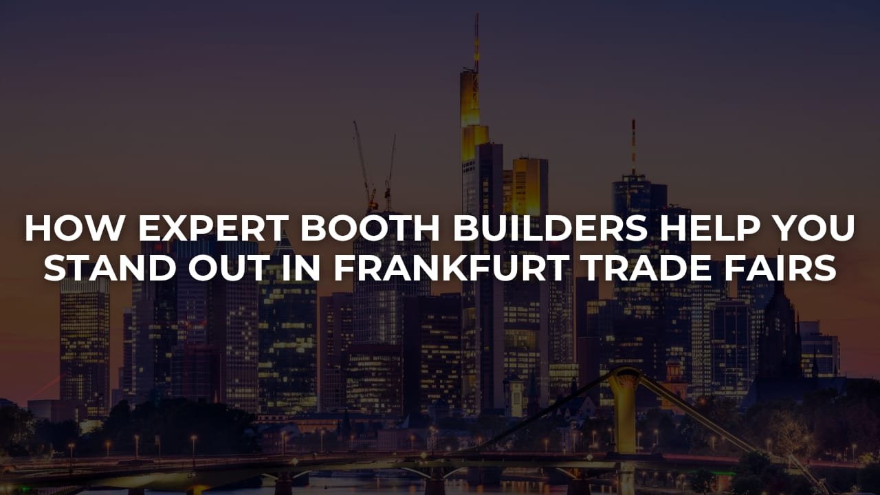 How Expert Booth Builders Help You Stand Out in Frankfurt Trade Fairs