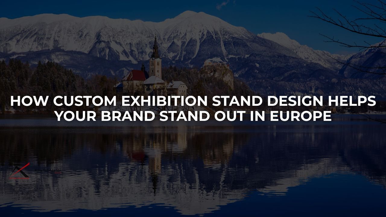 How Custom Exhibition Stand Design Helps Your Brand Stand Out in Europe
