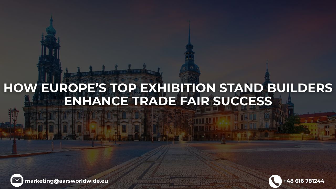 How Europe's Top Exhibition Stand Builders Enhance Trade Fair Success