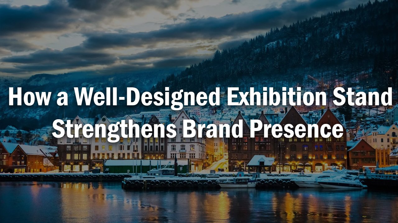 How a Well-Designed Exhibition Stand Strengthens Brand Presence